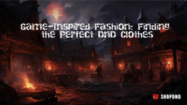 How ShopDnD Finds the Perfect DnD Clothes for Game Night